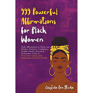 999 Powerful Affirmations for Black Women: Daily Affirmations to Hack your Mind to Positivity, Confidence, Health, Money, Success & Motivation. Learn ... in Modern World (Black is Beautiful)