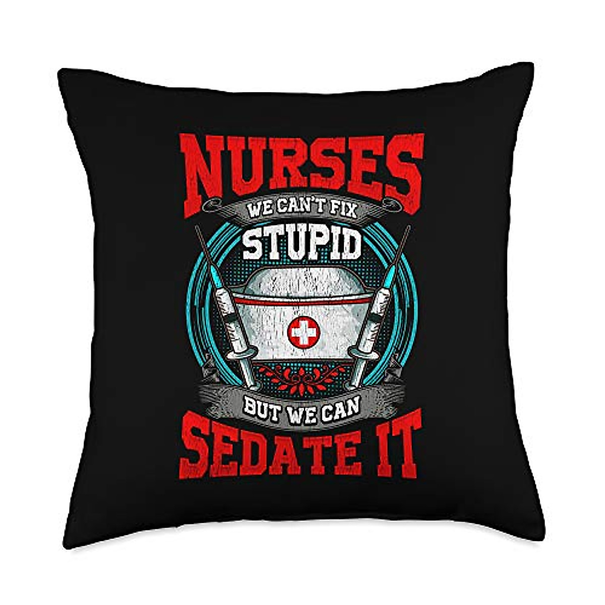Nurses Can't Fix Stupid But Can Sedate It Gifts Nurses: We Can't Fix Stupid But We Can Sedate It Funny RN Throw Pillow, 18x18, Multicolor