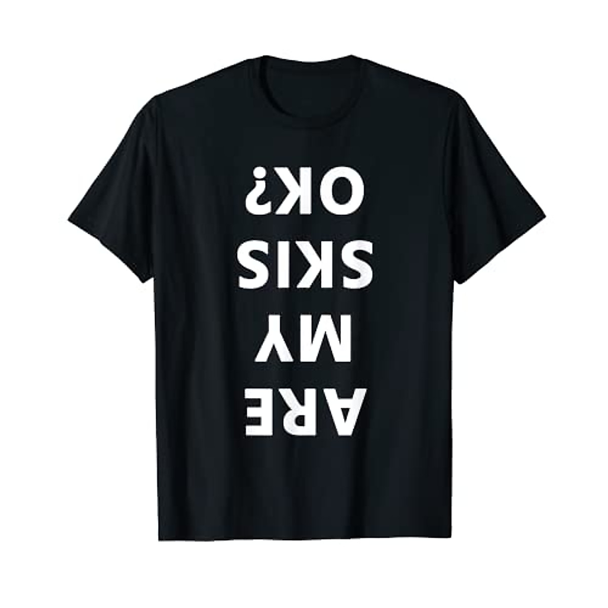 Are My Skis Okay Winter Funny Skiing T-Shirt