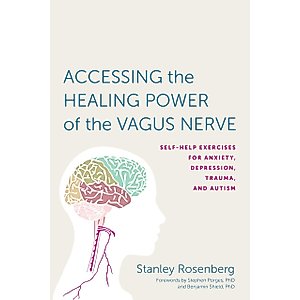 Accessing the Healing Power of the Vagus Nerve: Self-Help Exercises for Anxiety, Depression, Trauma, and Autism