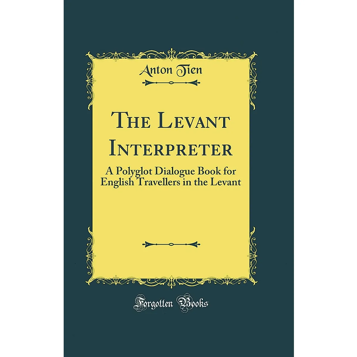The Levant Interpreter: A Polyglot Dialogue Book for English Travellers in the Levant (Classic Reprint)