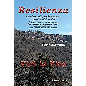 RESILIENCE / RESILIENZA The Capacity to Persevere, Adapt and Survive: Stories about the people of Serrastretta, Calabria, Italy and how resilience has shaped their character