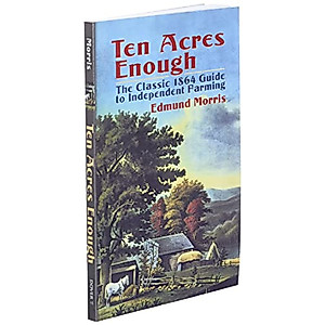 Ten Acres Enough: The Classic 1864 Guide to Independent Farming