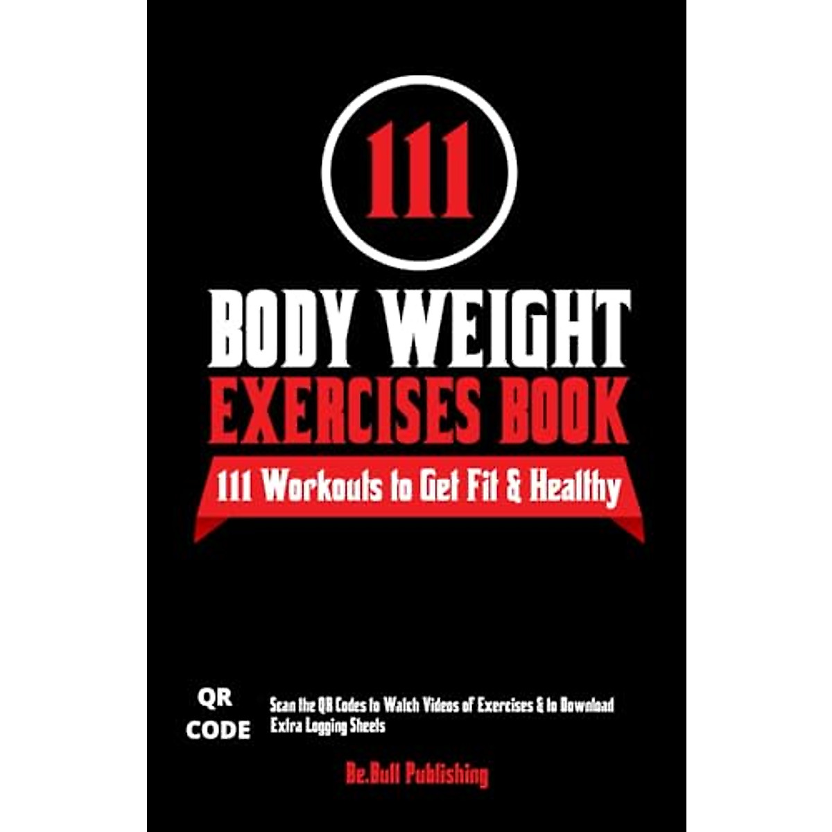 111 Body Weight Exercises Book: Workout Journal Log Book with 111 Body Weight Exercises for Men & Women, Home Workout Routines to Get Fit & Lose Fat, ... Workout Book with Videos to Teach Moves