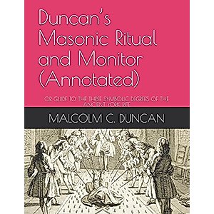 Duncan’s Masonic Ritual and Monitor (Annotated): OR GUIDE TO THE THREE SYMBOLIC DEGREES OF THE ANCIENT YORK RITE (Rituals)