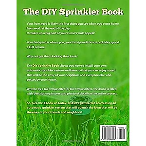 The DIY Sprinkler Book: Install Your Own Automatic Sprinkler System. Save Thousands and Get the Satisfaction of Knowing You Did it Yourself and Did it Yourself