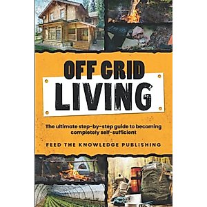 Off Grid Living: The ultimate step-by-step guide to becoming completely self-sufficient