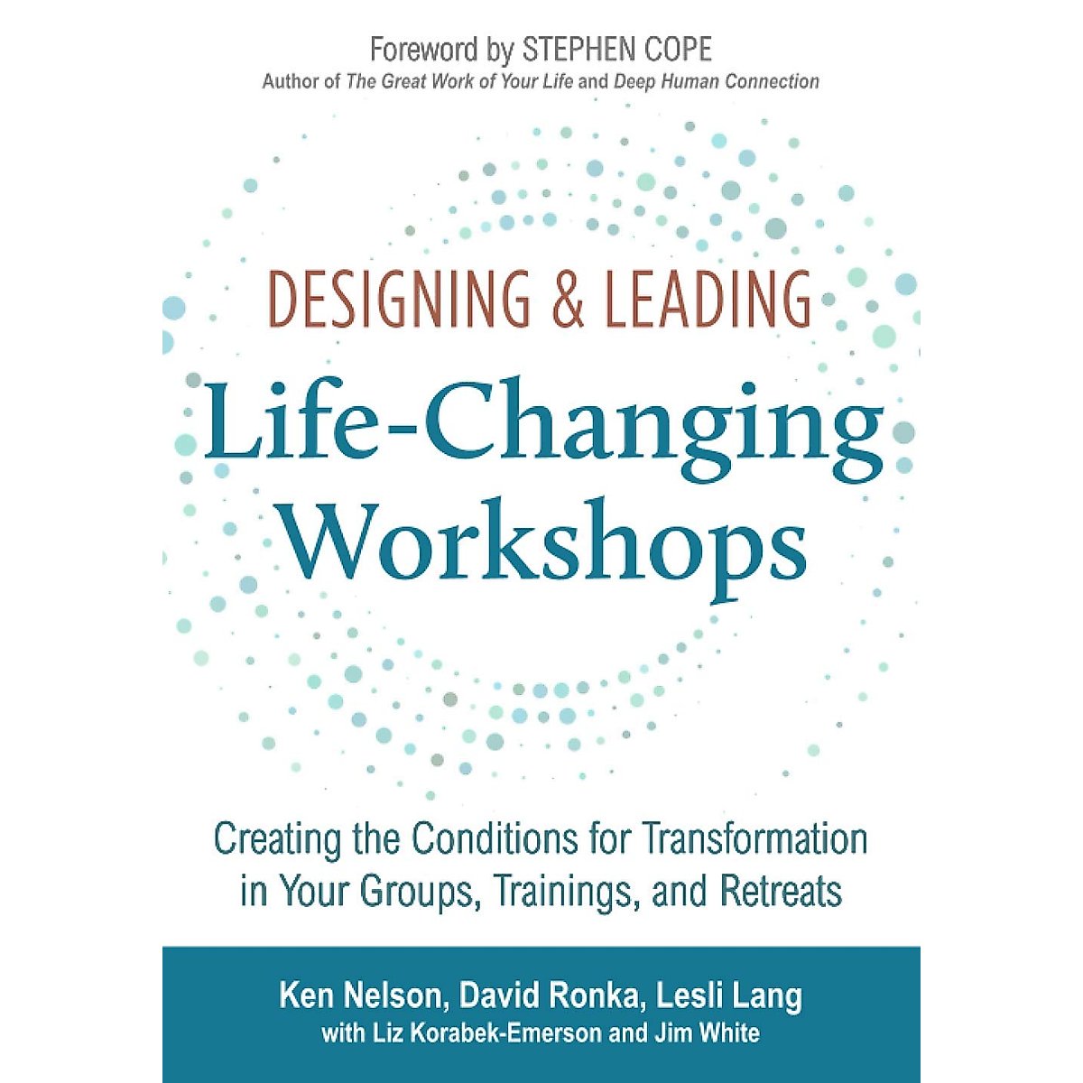 Designing & Leading Life-Changing Workshops: Creating the Conditions for Transformation in Your Groups, Trainings, and Retreats