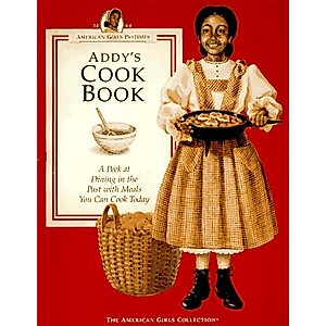 Addy's Cook Book: A Peek at Dining in the Past With Meals You Can Cook Today (American Girls Pastimes Collection)