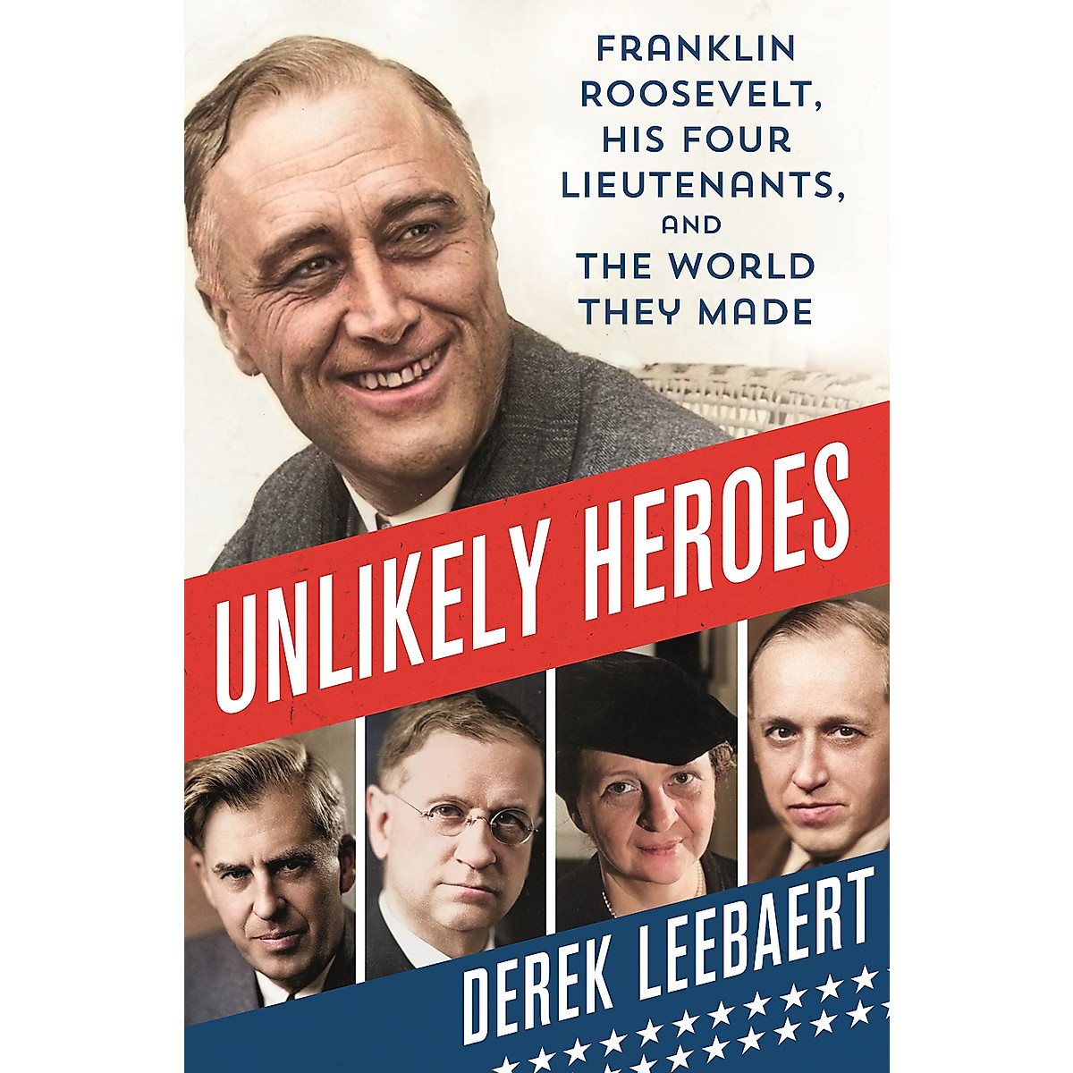 Unlikely Heroes: Franklin Roosevelt, His Four Lieutenants, and the World They Made