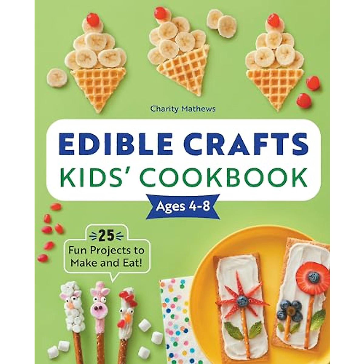 Edible Crafts Kids' Cookbook Ages 4-8: 25 Fun Projects to Make and Eat!