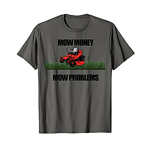 Mow Money Mow Problems Zero Turn Riding Lawn Mower Shirt T-Shirt