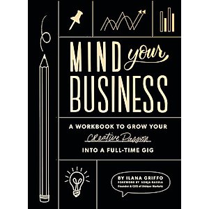 Mind Your Business: A Workbook to Grow Your Creative Passion Into a Full-time Gig
