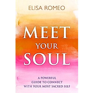 Meet Your Soul: A Powerful Guide to Connect with Your Most Sacred Self