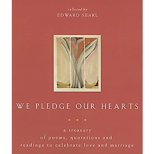 We Pledge Our Hearts: A Treasury of Poems, Quotations And Readings to Celebrate Love And Marriage