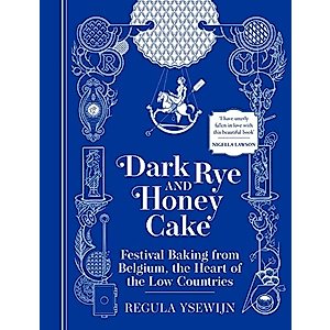 Dark Rye and Honey Cake: Festival Baking from Belgium, the Heart of the Low Countries