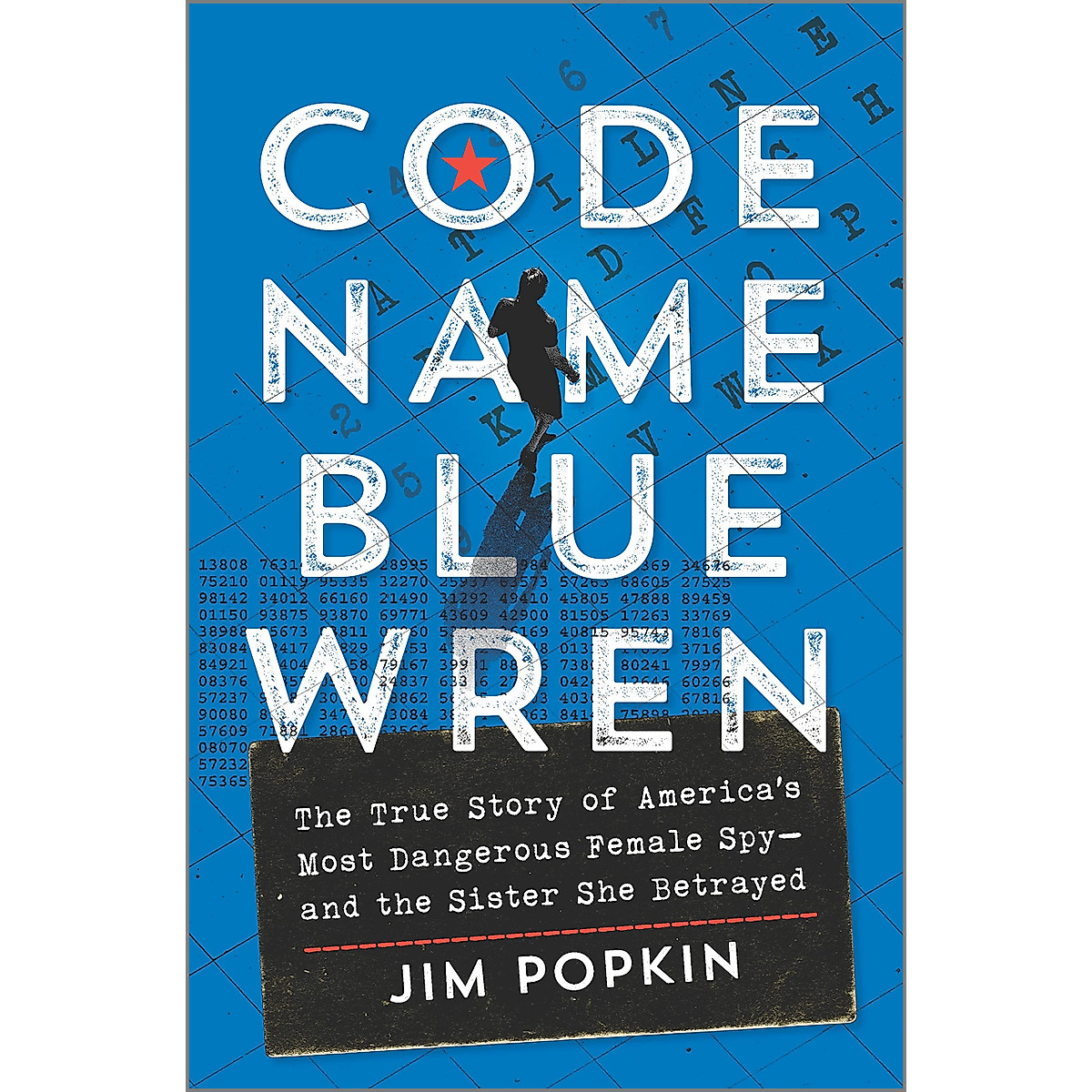 Code Name Blue Wren: The True Story of America's Most Dangerous Female Spy―and the Sister She Betrayed