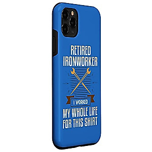 iPhone 11 Pro Retired Ironworker I Worked My Whole Life For This Shirt Uni Case