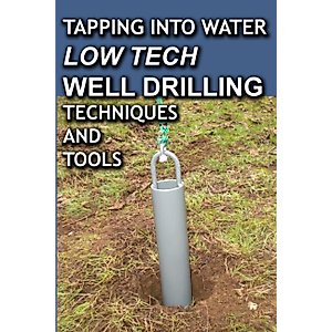 Tapping Into Water Low Tech Well Drilling Techniques and Tools
