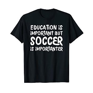 Education Is Important But Soccer Is Importanter Funny T-Shirt