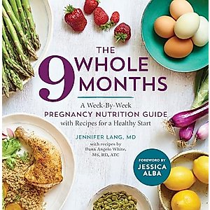 The Whole 9 Months: A Week-By-Week Pregnancy Nutrition Guide with Recipes for a Healthy Start