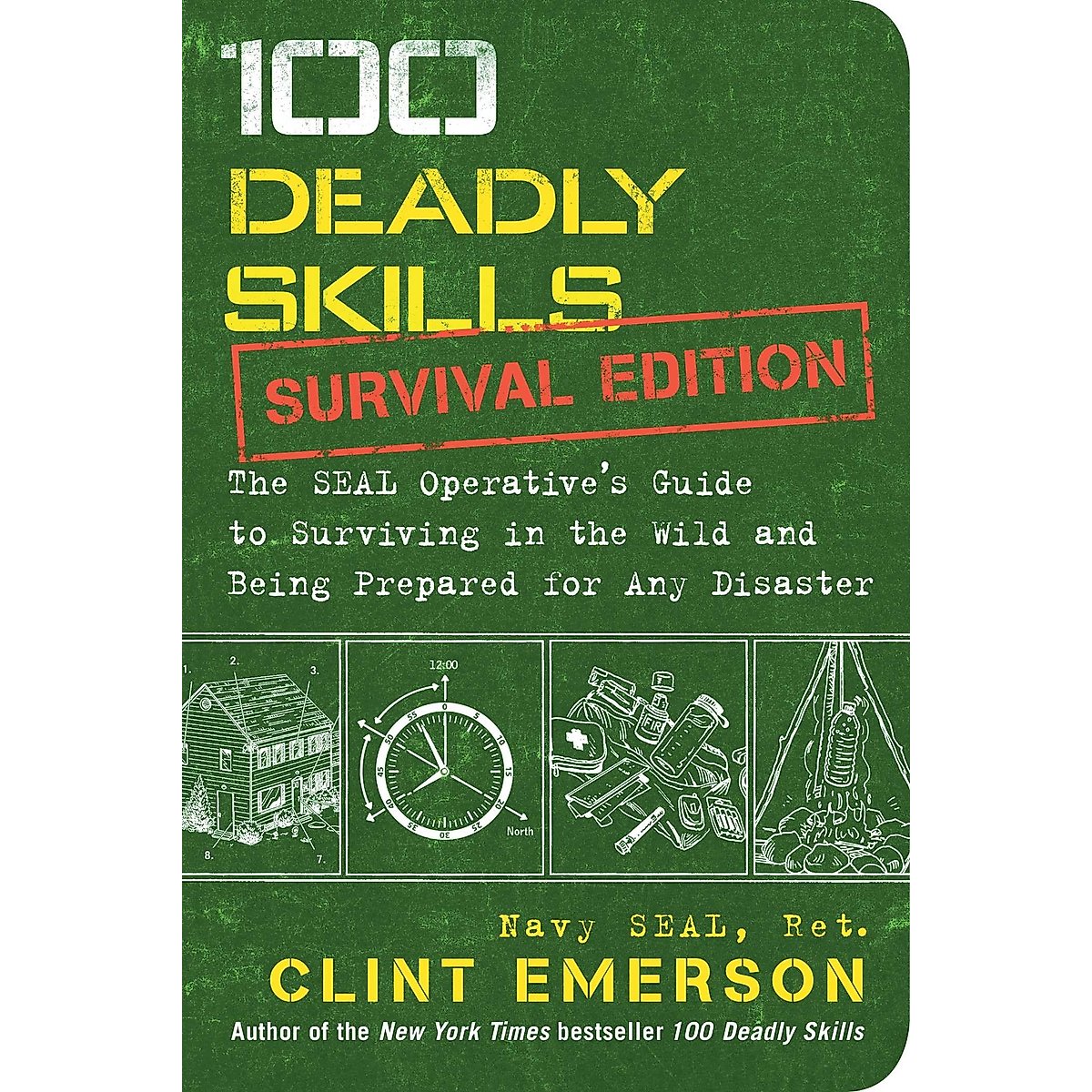 100 Deadly Skills: Survival Edition: The SEAL Operative's Guide to Surviving in the Wild and Being Prepared for Any Disaster
