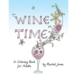Wine Time Coloring Book: A Stress Relieving Coloring Book For Adults, Filled With Whimsy And Wine (Whimsical Refreshments)