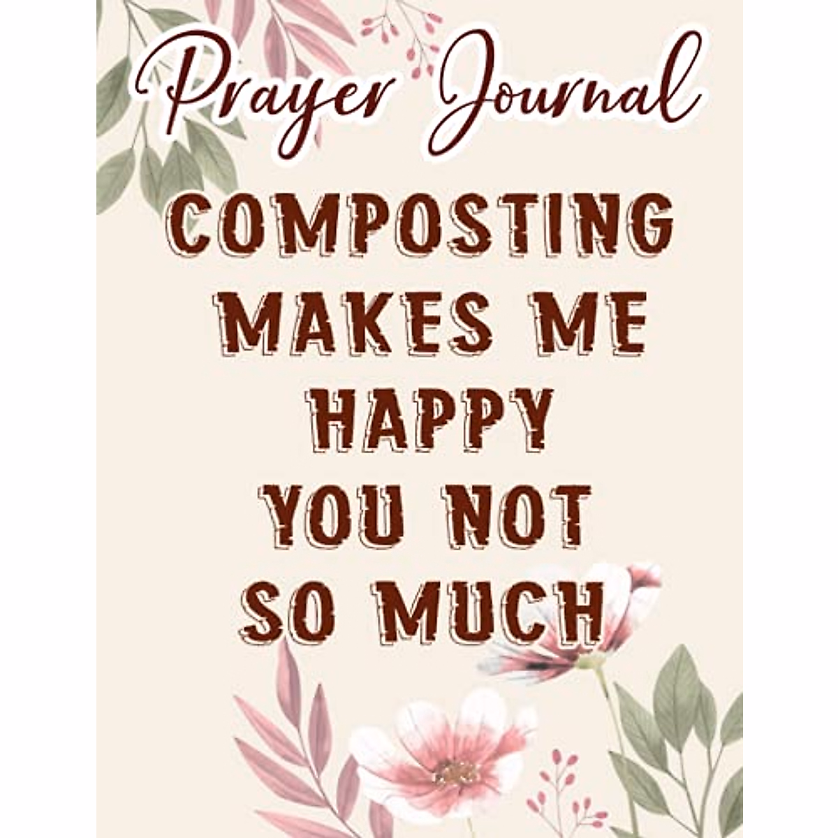 Composting Makes Me Happy Natural Gardener Graphic Prayer Journal: Biblical Gifts,, Prayerful Journal, Faith Based Gifts, Dayspring Planner 2021, Christian Accessories