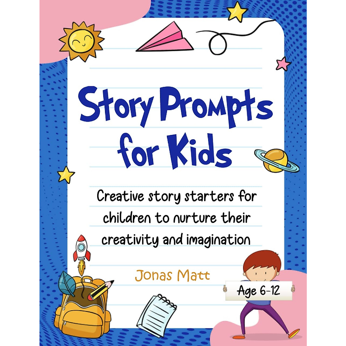 Story Prompts For Kids Age 6-12: Creative Story Starters For Children to Nurture Their Creativity and Imagination