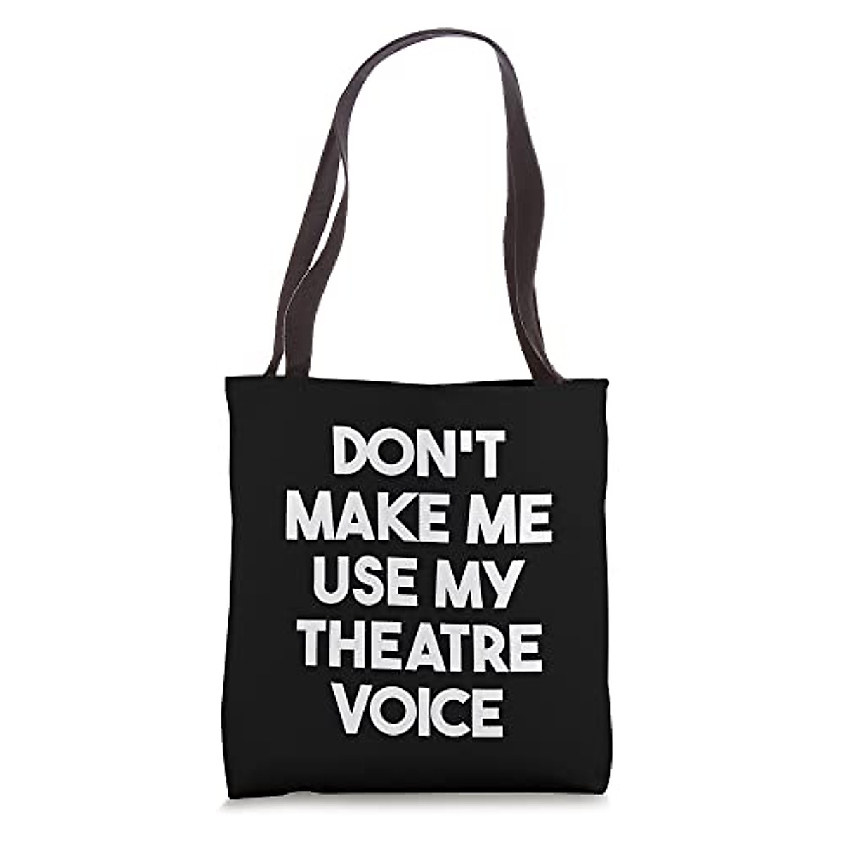Don't Make Me Use My Theatre Voice - Funny Stage Actor Tote Bag