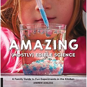 Amazing (Mostly) Edible Science: A Family Guide to Fun Experiments in the Kitchen