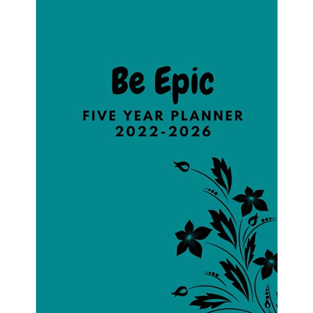 Be Epic Five Year Planner: 5 Year Planner , with 60 Monthly Calendars, Holidays ,Dotted Notes Pages, (8.5x11) (2022-2026) Planning Logbooks , Yearly ... To help you achieve your goals Easily.