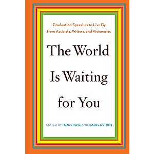 The World Is Waiting for You: Graduation Speeches to Live By from Activists, Writers, and Visionaries