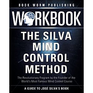 Workbook: The Silva Mind Control Method: The Revolutionary Program by the Founder of the World's Most Famous Mind Control Course – A Guide To José Silva’s Best Selling Book