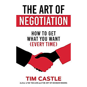 The Art of Negotiation: How to get what you want (every time)