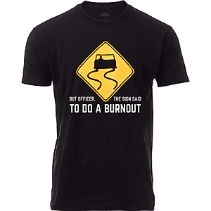 Ann Arbor T-shirt Co. But Officer, The Sign Said to do a Burnout | Funny Car Guy Auto Racing Sarcastic Sarcasm Joke Graphic T-Shirt for Men Women-(Adult, XL) Black