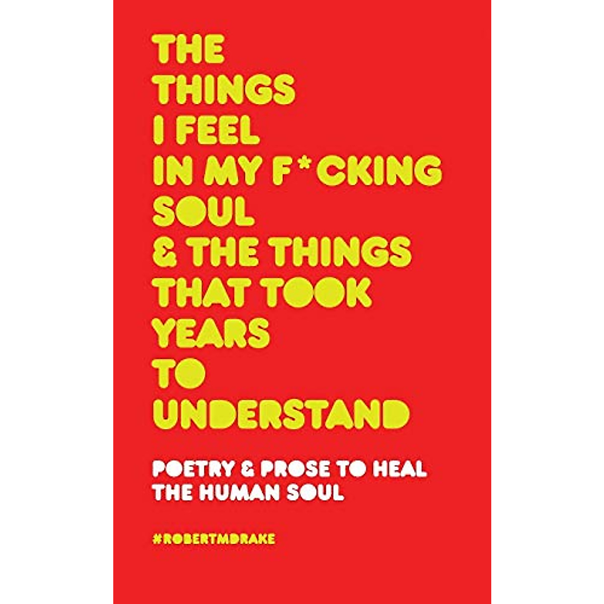 THE THINGS I FEEL IN MY FUCKING SOUL AND THE THINGS THAT TOOK YEARS TO UNDERSTAND