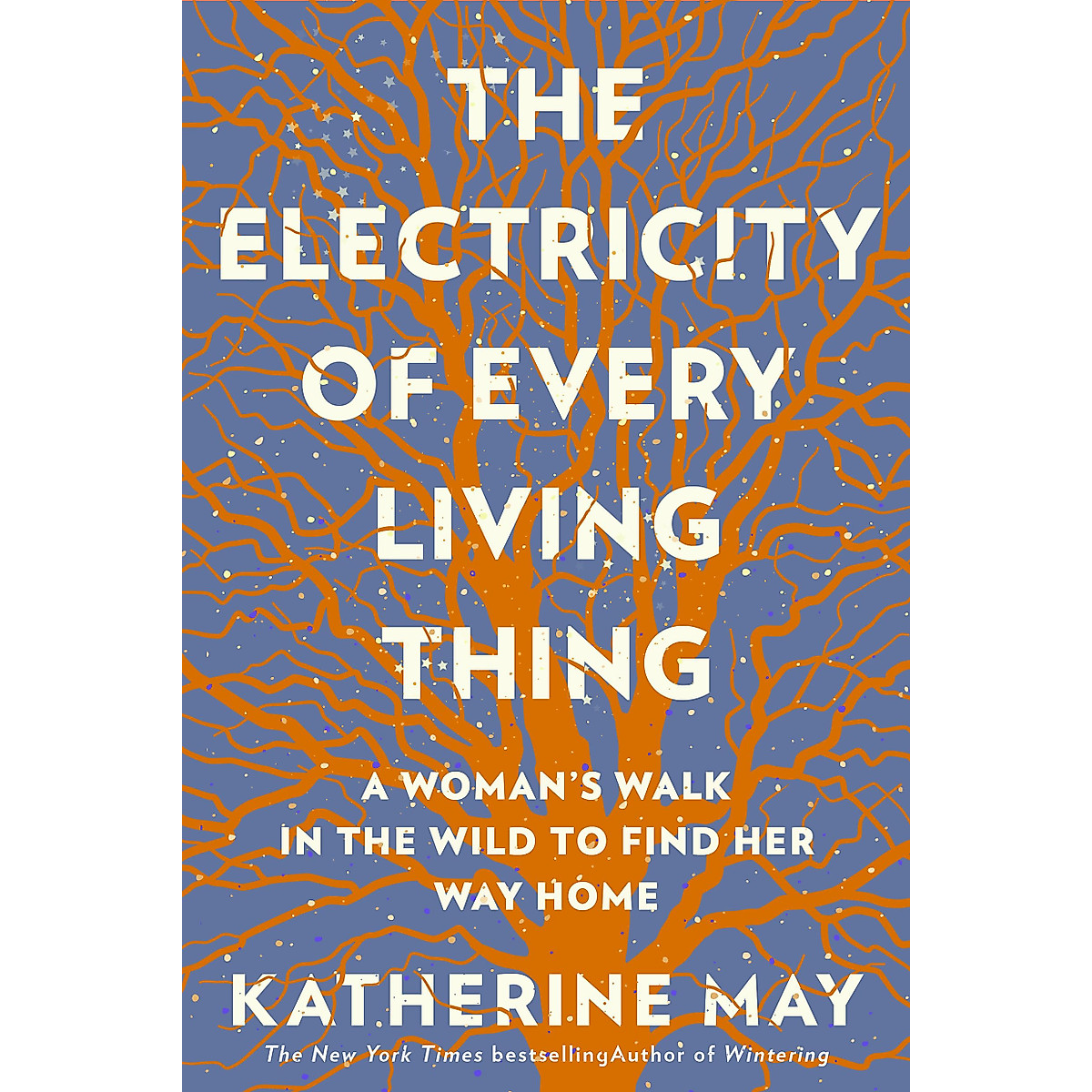 The Electricity of Every Living Thing: A Woman’s Walk In The Wild To Find Her Way Home