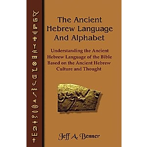 The Ancient Hebrew Language and Alphabet: Understanding the Ancient Hebrew Language of the Bible Based on Ancient Hebrew Culture and Thought