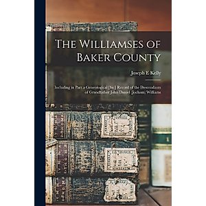 The Williamses of Baker County: Including in Part a Geneological [sic] Record of the Descendants of Grandfather John Daniel (Jocham) Williams