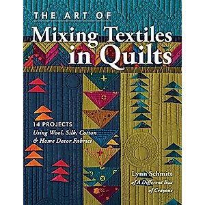 The Art of Mixing Textiles in Quilts: 14 Projects Using Wool, Silk, Cotton & Home Décor Fabrics