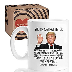 Aurahouse Funny Sister Christmas Gifts from Sister, You're A Great Sister Trump Mug, Sister Birthday Gifts from Sister Brother, Valentines Day, Mothers Day Gifts for Sister Coffee Cup(White,11Oz)