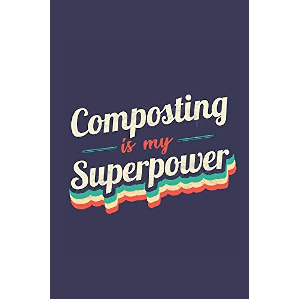 Composting Is My Superpower: A 6x9 Inch Softcover Diary Notebook With 110 Blank Lined Pages. Funny Vintage Composting Journal to write in. Composting Gift and SuperPower Retro Design Slogan