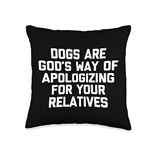 Funny Dog Gifts & Funny Dog Designs Dogs are God's Way of Apologizing for Your Relatives-Funny Throw Pillow, 16x16, Multicolor