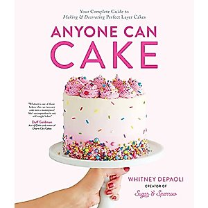 Anyone Can Cake: Your Complete Guide to Making & Decorating Perfect Layer Cakes