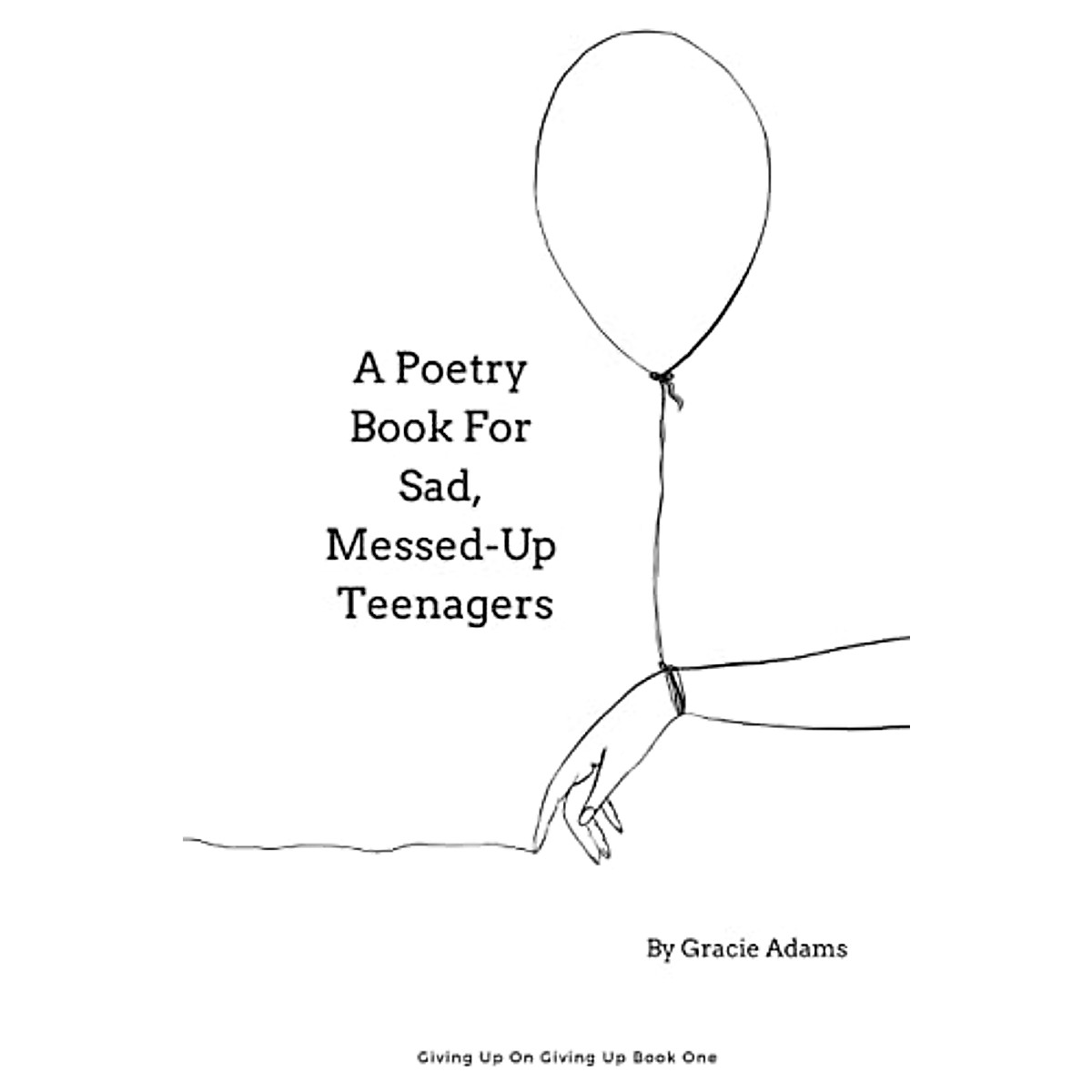 A Poetry Book For Sad, Messed-Up Teenagers (Giving Up On Giving Up)