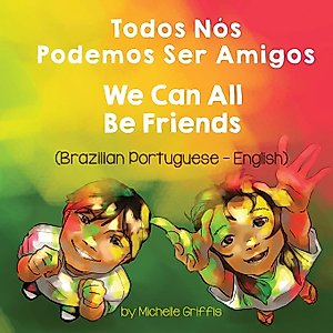 We Can All Be Friends (Brazilian Portuguese-English): Todos Nós Podemos Ser Amigos (Language Lizard Bilingual Living in Harmony) (Portuguese Edition)