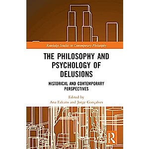 The Philosophy and Psychology of Delusions: Historical and Contemporary Perspectives (Routledge Studies in Contemporary Philosophy)
