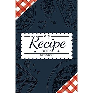 My Recipe Book To Write In: Make Your Own Cookbook - My Best Recipes And Blank Recipe Book Journal For Personalized Recipes - Blank Recipe Journal And Organizer For Recipes