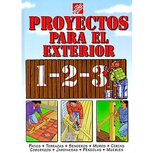 Proyectos para exteriores 1-2-3: patios, terrazas, senderos, muros, cercas, cobertizos, jardineras, pérgolas, muebles